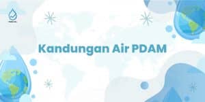 Kandungan Air PDAM: Pentingnya Mengetahui Apa yang Ada di Dalamnya